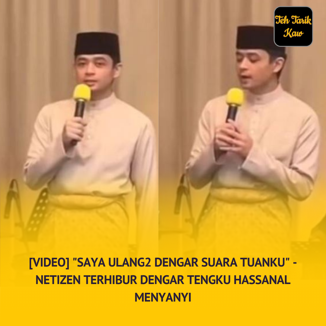 [VIDEO] “Saya ulang2 dengar suara Tuanku nyanyi ” – Netizen Terhibur Dengar Tengku Hassanal ...