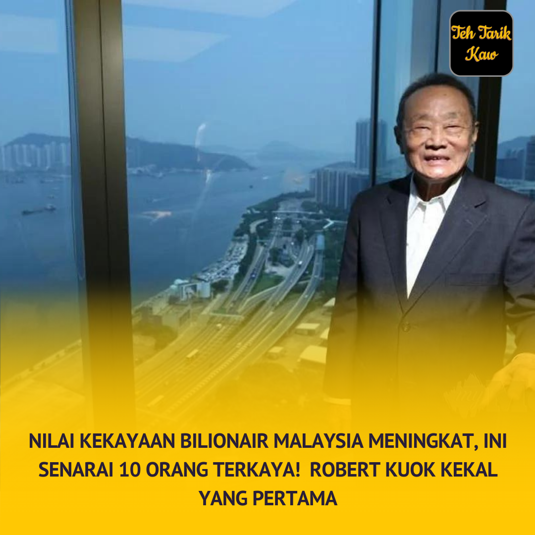 Nilai kekayaan bilionair Malaysia meningkat, Ini senarai 10 orang terkaya! Robert Kuok kekal ...