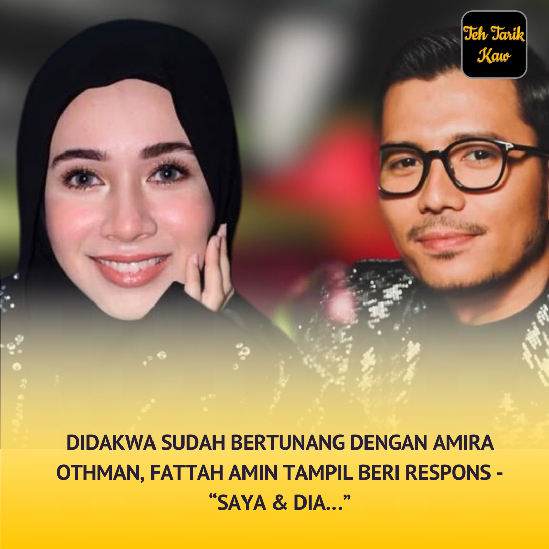 Didakwa Sudah Bertunang Dengan Amira Othman, Fattah Amin Tampil Beri Respons – “Saya & Dia ...